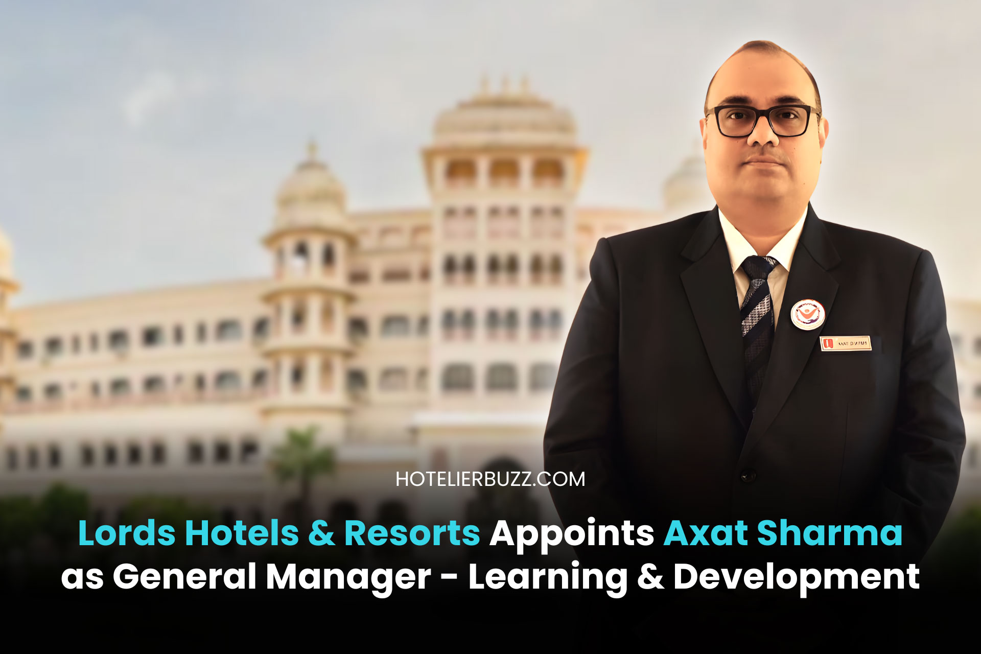 Lords Hotels & Resorts Appoints Axat Sharma as General Manager ...