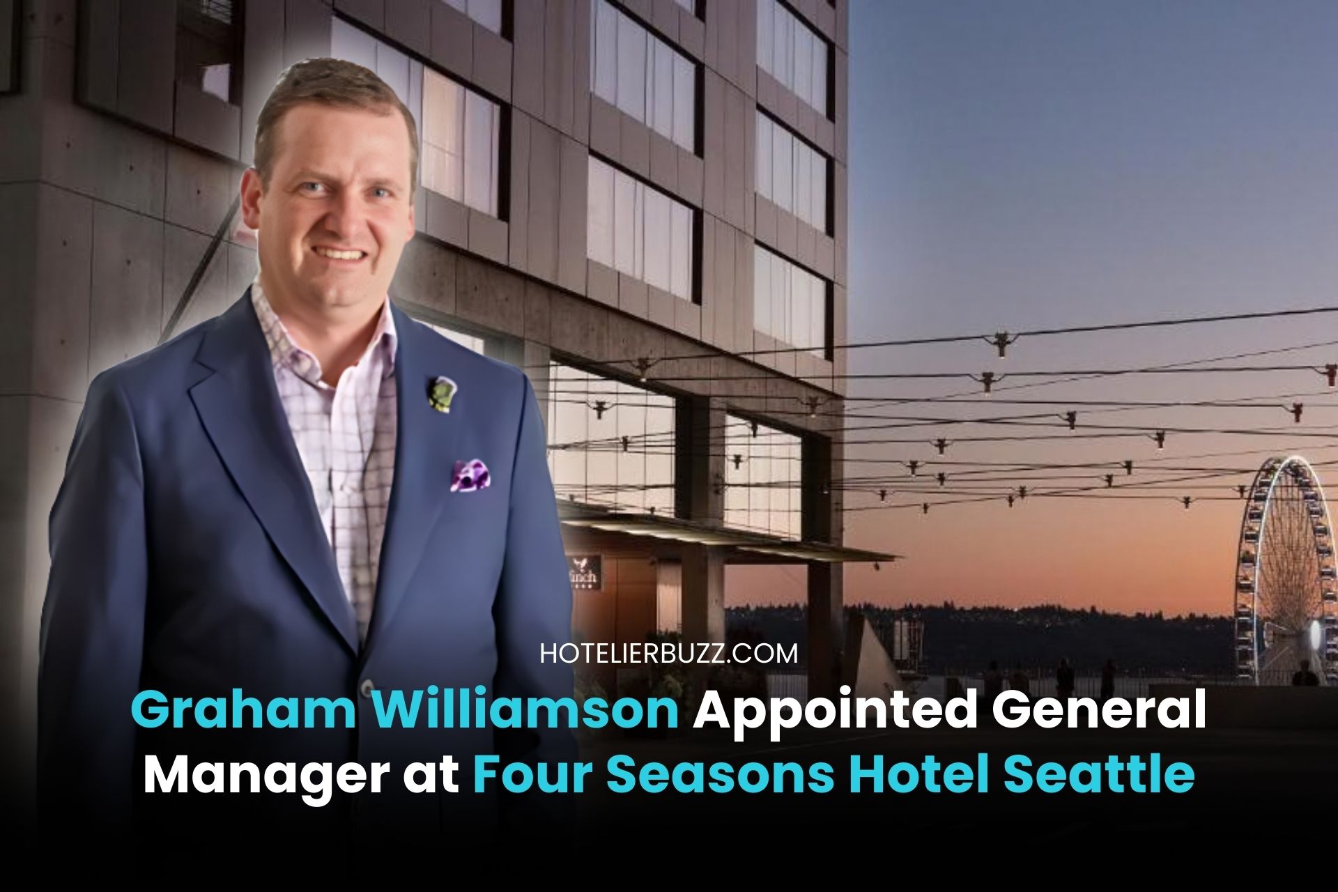 Graham Williamson Appointed General Manager at Four Seasons Hotel Seattle